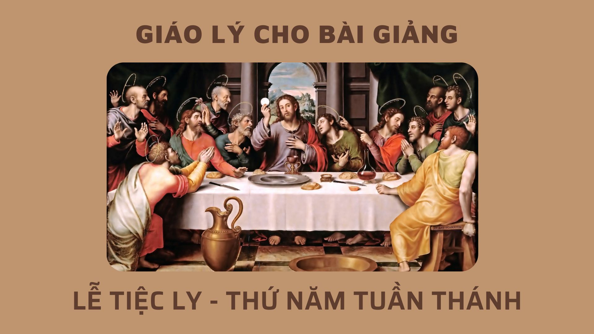 GIÁO LÝ CHO BÀI GIẢNG LỄ TIỆC LY - THỨ NĂM TUẦN THÁNH
